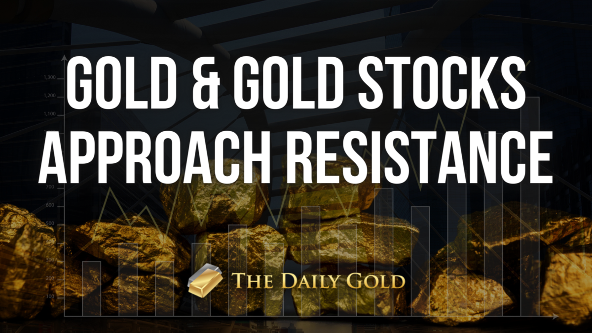 Gold and Gold Stocks Approach Resistance – The Daily Gold