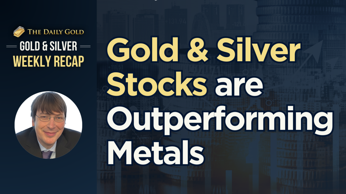 Gold & Silver Stocks are Outperforming Metals – The Daily Gold