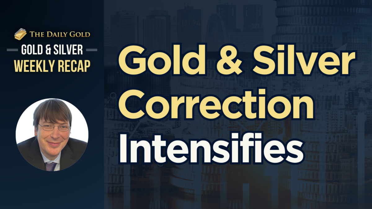 Gold Silver Correction Intensifies The Daily Gold Gold Silver Correction Intensifies The Daily Gold