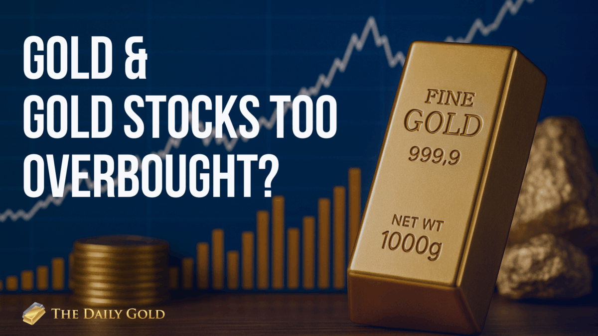 Are Gold and Gold Stocks Too Overbought? – The Daily Gold